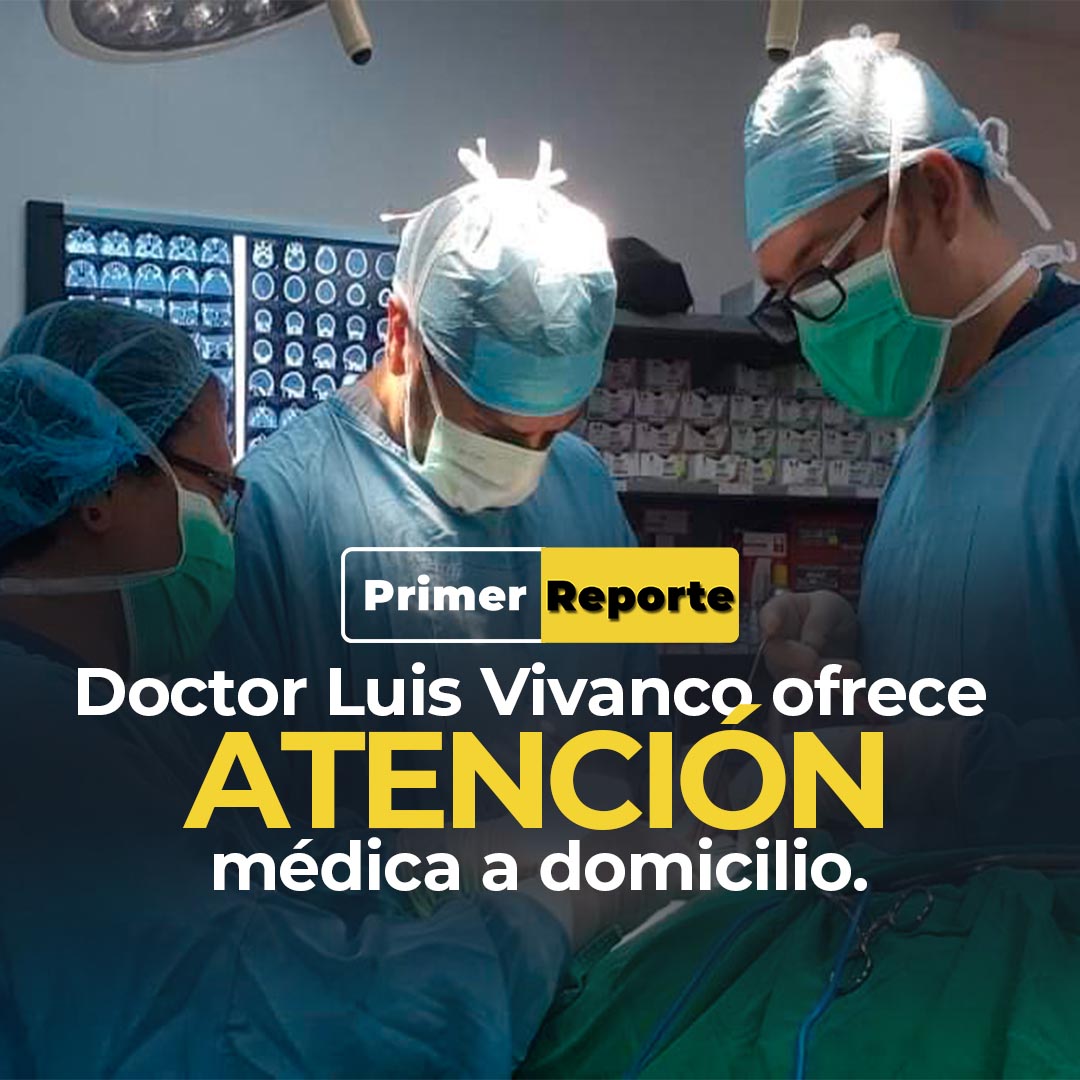Doctor Luis Vivanco ofrece atención médica a domicilio – Primer Reporte
