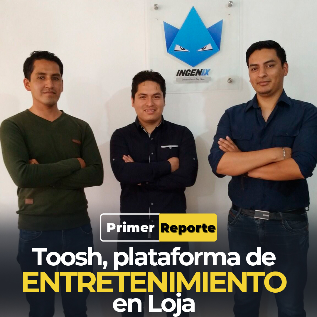 Toosh, plataforma de entretenimiento en Loja – Primer Reporte