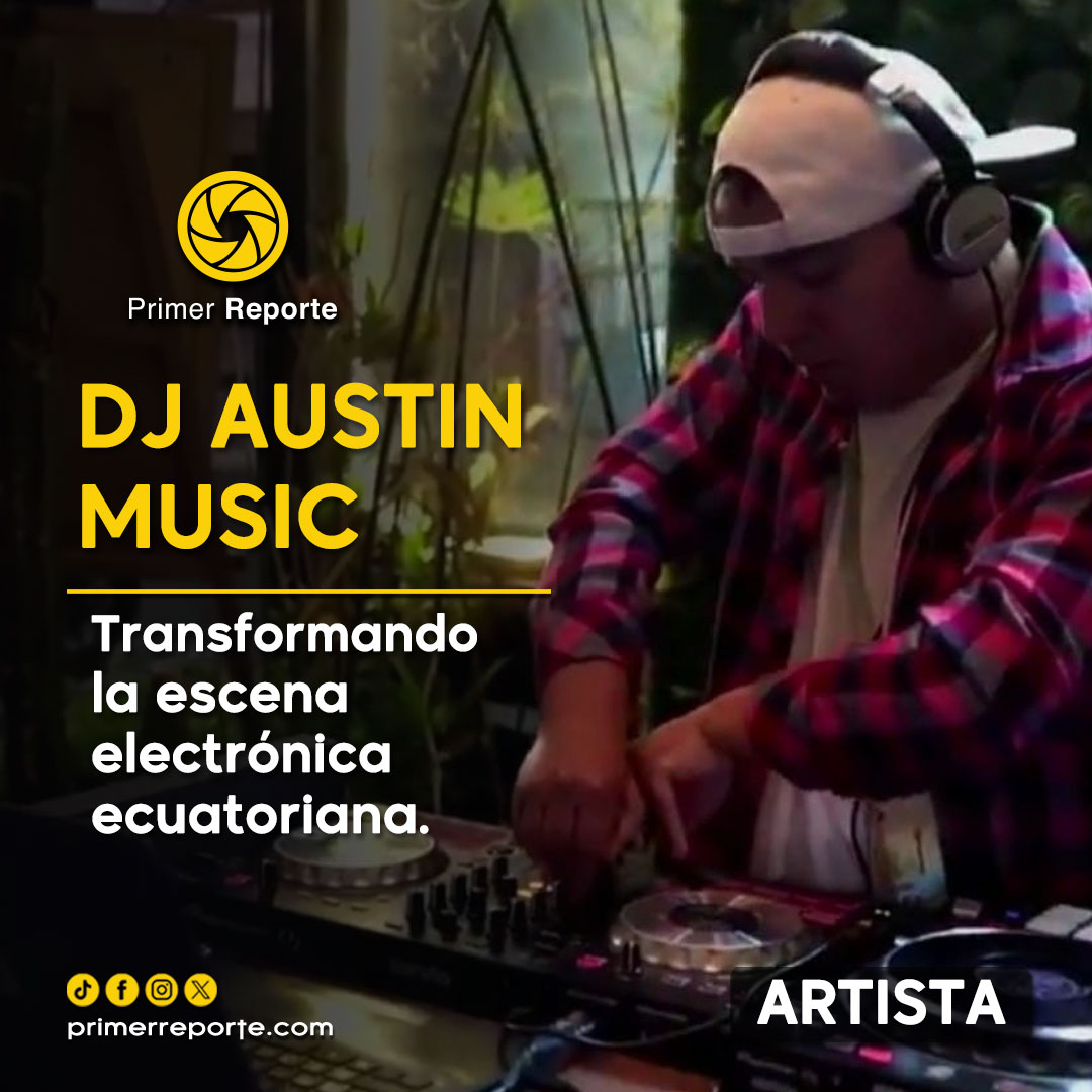 DJ Austin Music: Transformando la escena electrónica ecuatoriana ...